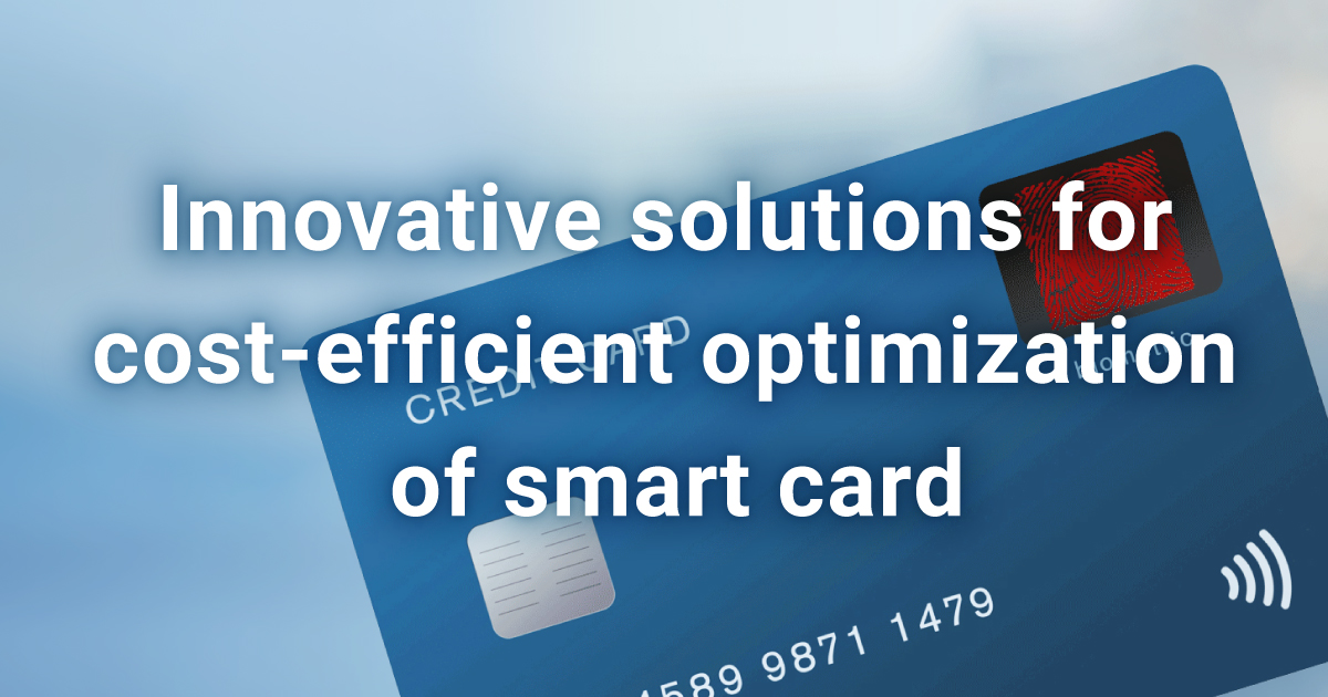 Innovative solutions for cost-efficient optimization of smart card ...